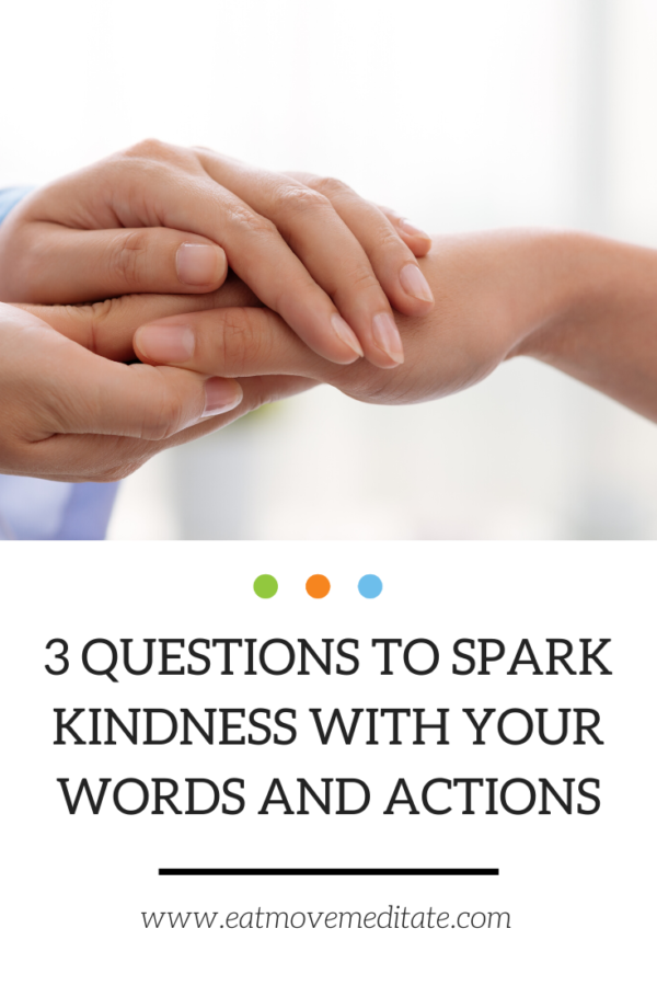3 QUESTIONS TO SPARK KINDNESS WITH YOUR WORDS AND ACTIONS